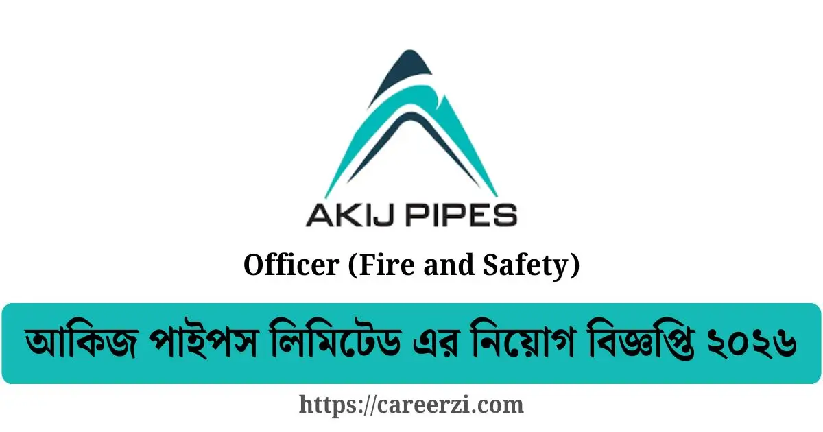 Akij Pipes Limited Job Circular 2026 – Officer (Fire and Safety) - Careerzi